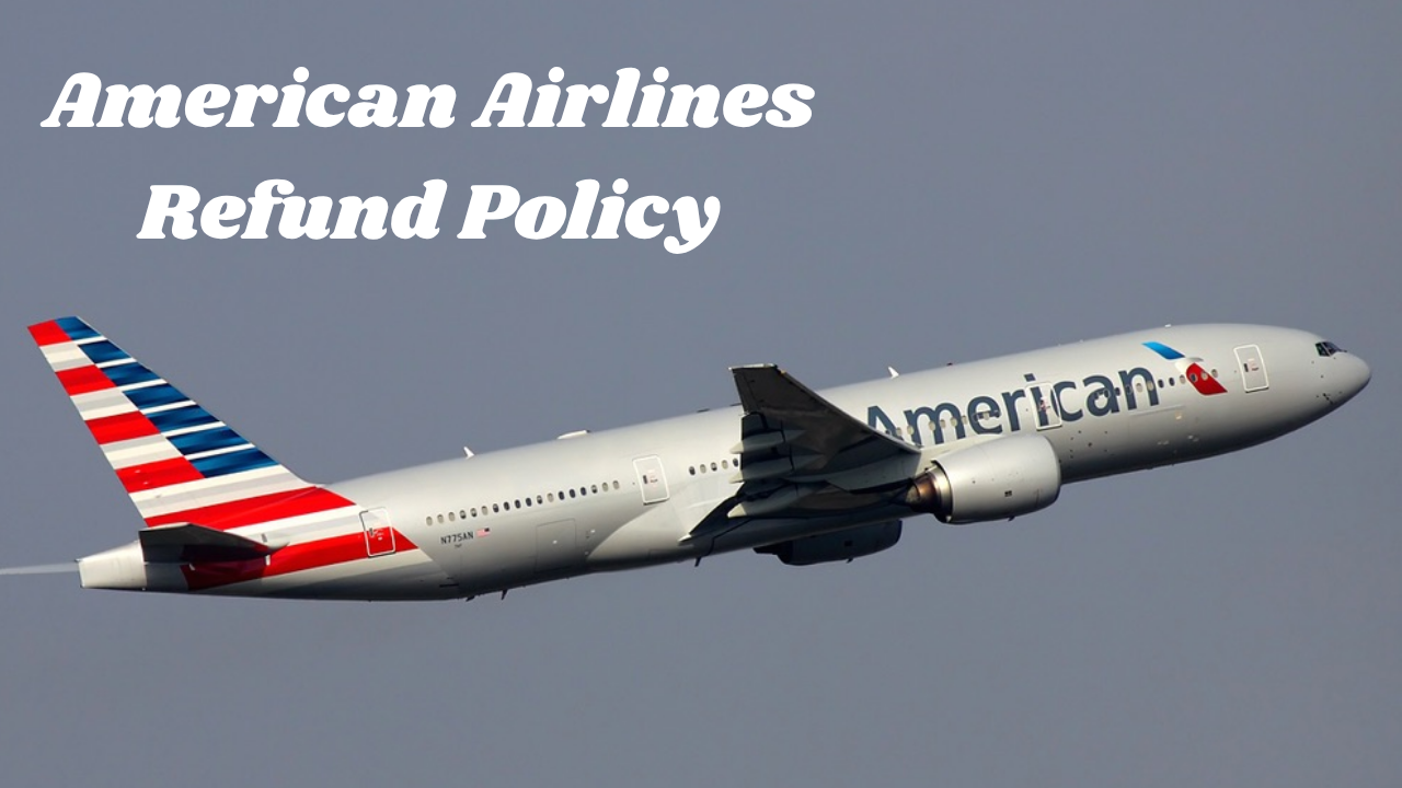 American Airlines Refund Policy: Everything You Need To Know